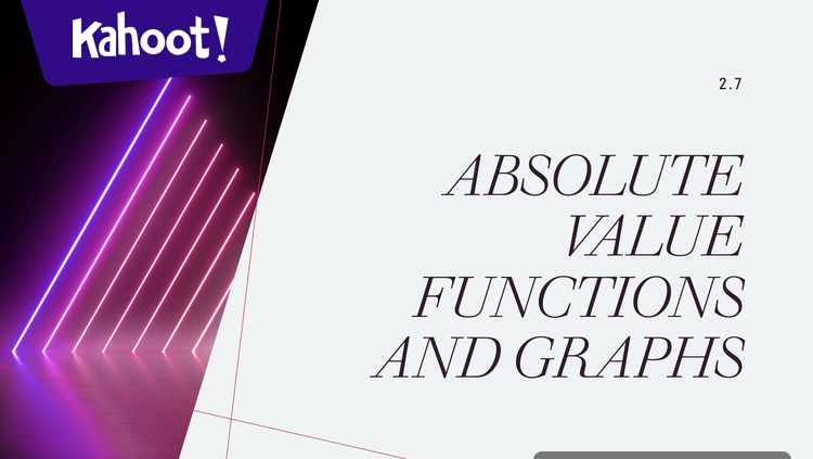 2.7 Absolute Value Functions and Graphs - Kahoot! Quiz