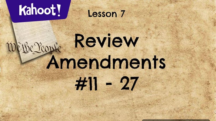 Lesson 7: The "OTHER" Amendments #11 - 27 - Kahoot! Quiz