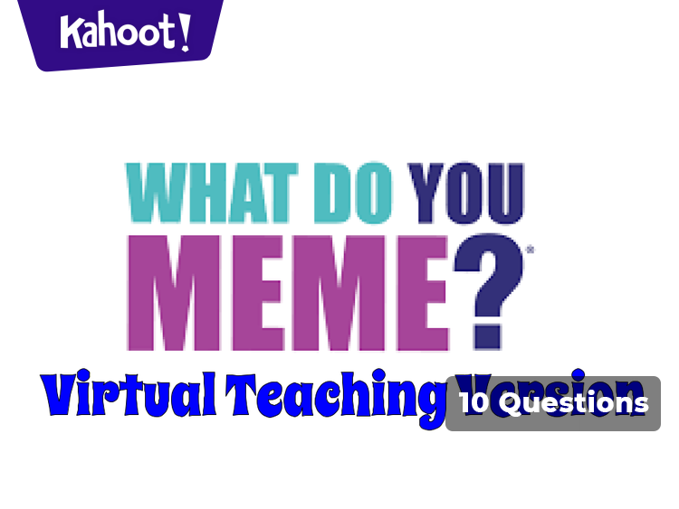 What Do You Meme? Virtual Teaching Versions - Kahoot! Quiz
