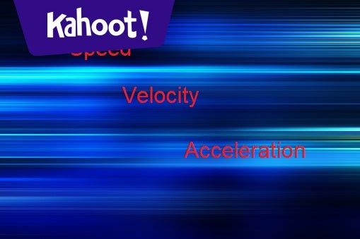 Speed, Velocity, Acceleration - Kahoot! Quiz