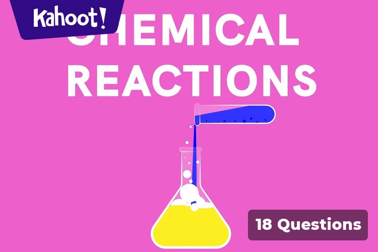Chemical Reactions - Kahoot! Quiz