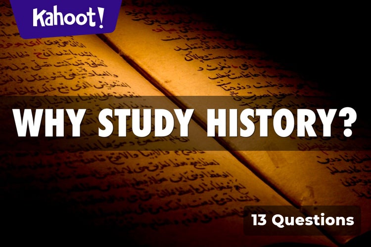 Why Study History ? - Kahoot! Quiz