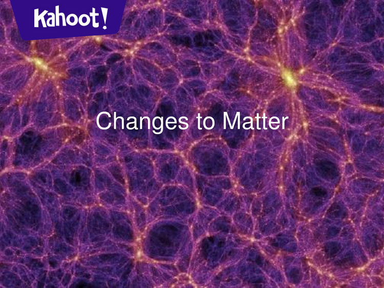Changes in Matter - Kahoot! Quiz