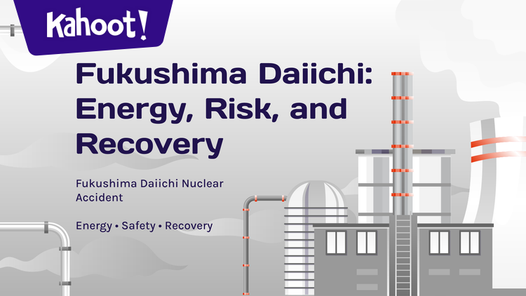 Lesson 3 Fukushima Nuclear Disaster - Kahoot! Quiz