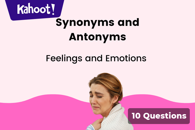 Synonyms and Antonyms: Feelings and Emotions - Kahoot! Quiz