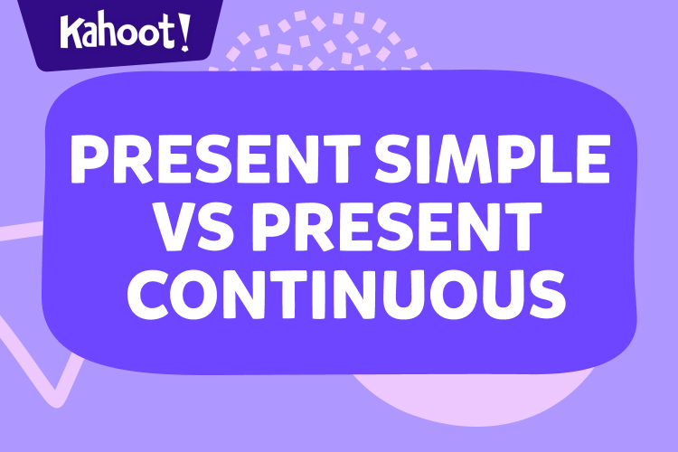 Present Simple VS Present Continuous - Kahoot! Quiz