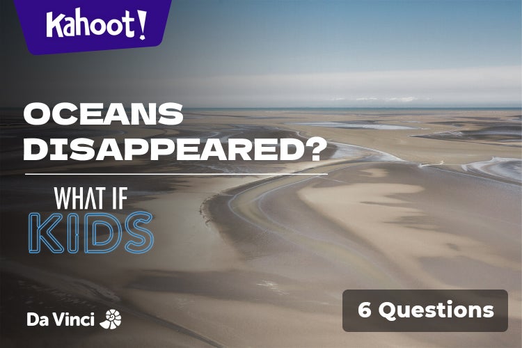 Oceans Disappeared? - Kahoot! Quiz