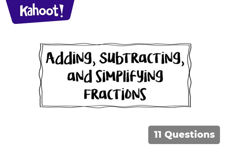 Adding, Subtracting, and Simplifying Fractions - Kahoot! Quiz