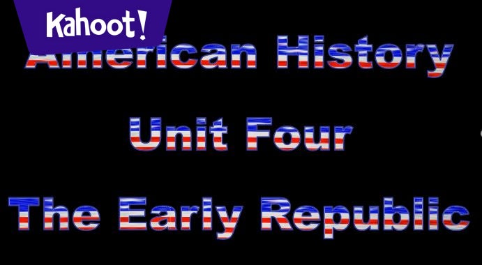 US History: Unit 4 - Kahoot! Quiz