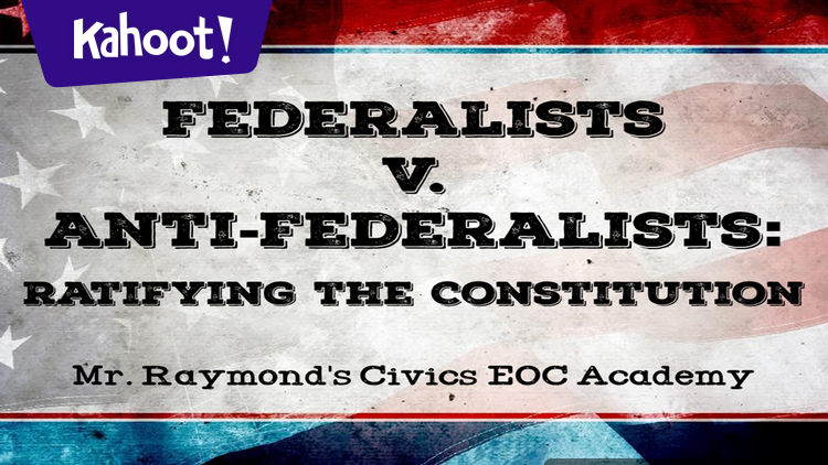 Federalists vs. Anti-Federalists - Kahoot! Quiz