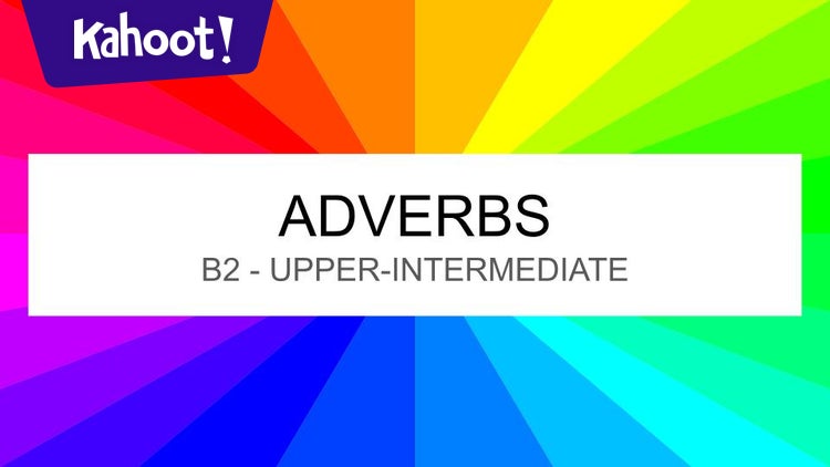 Adverbs (B2) - Kahoot! Quiz