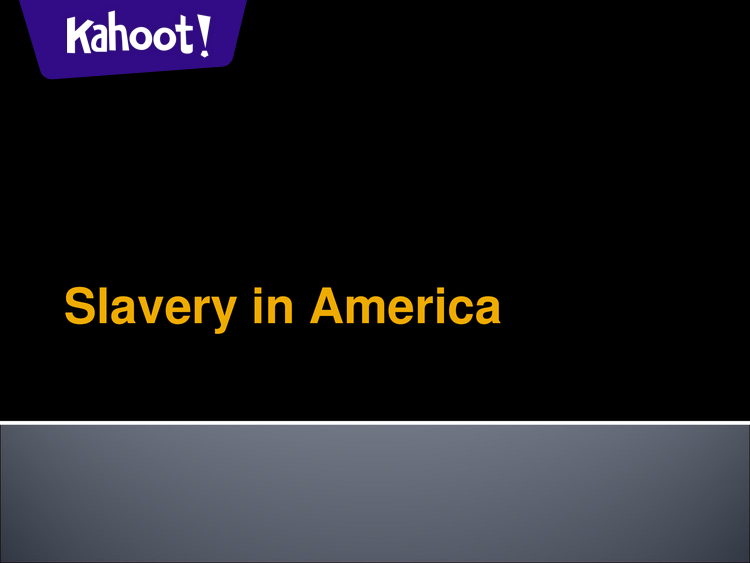 Slavery in America-Unit 3 - Kahoot! Quiz