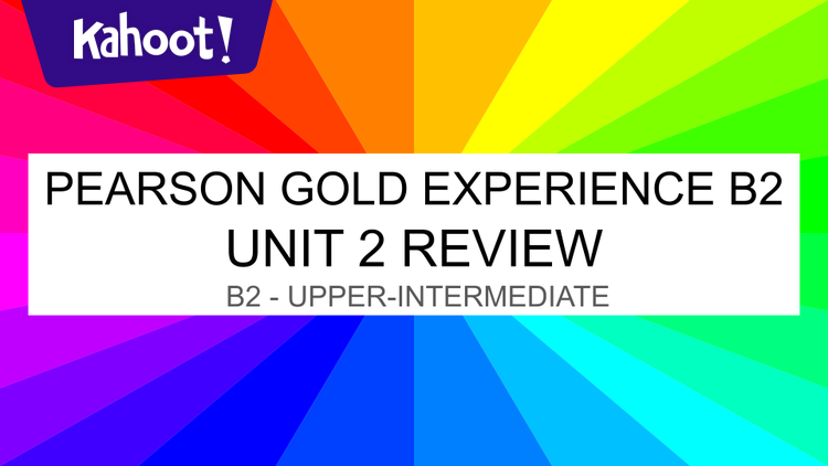 Pearson Gold Experience B2 Unit 2 Review - Kahoot! Quiz