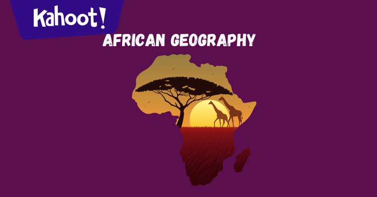 AFRICAN GEOGRAPHY - Kahoot! Quiz