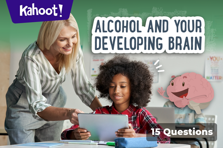 How Alcohol Affects Your Developing Brain - Kahoot! Quiz