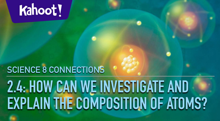 Science 8: 2.4 Review (you will need a periodic table!) - Kahoot! Quiz