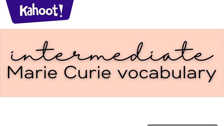 18. Marie Curie Vocabulary - Kahoot! Quiz