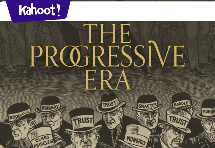 Unit 6 - SSUSH 11 - 13 Kahoot - Industrialization to the Progressive ...