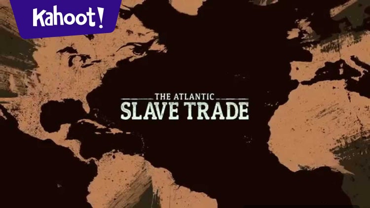 The Atlantic Slave Trade - Kahoot! Quiz