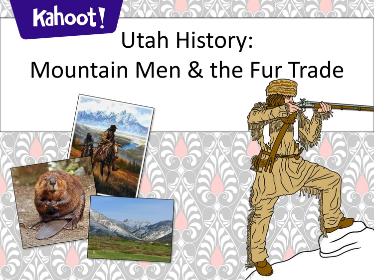 Utah History: Mountain Men & the Fur Trade - Kahoot! Quiz