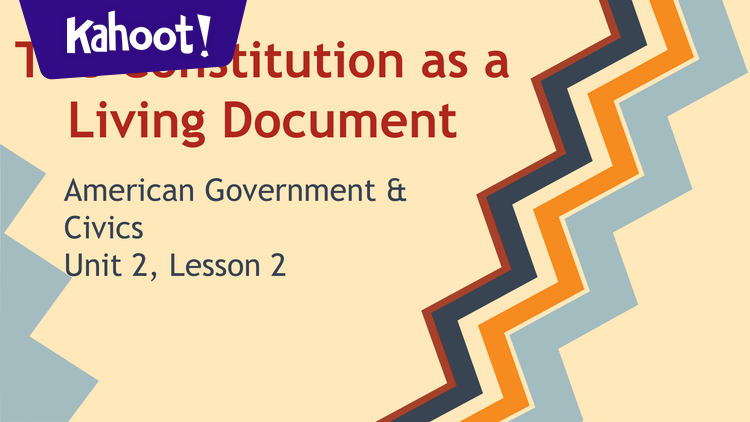 Lesson 2.2: Constitution as a Living Document - Kahoot! Quiz