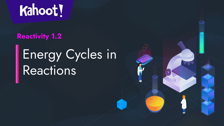 26 - R1.2 Energy cycles in reactions (Kahoot Slides version) - Kahoot! Quiz