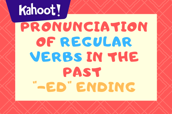 Regular Verbs "-ed" ending Pronunciation - Kahoot! Quiz