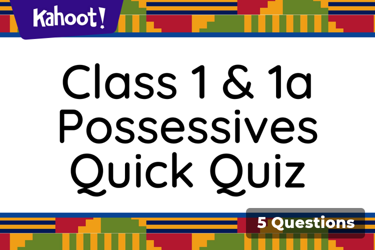 Quick Class 1 & 1a Possessives Quiz - Kahoot! Quiz