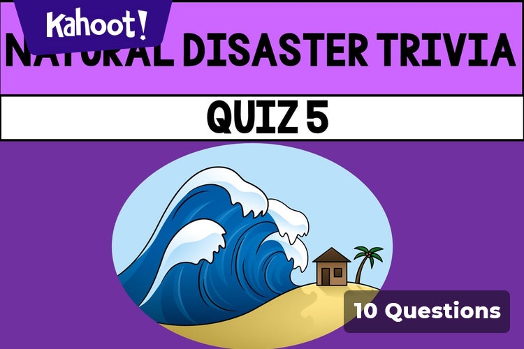 Natural Disasters Trivia (Set 5) - Kahoot! Quiz