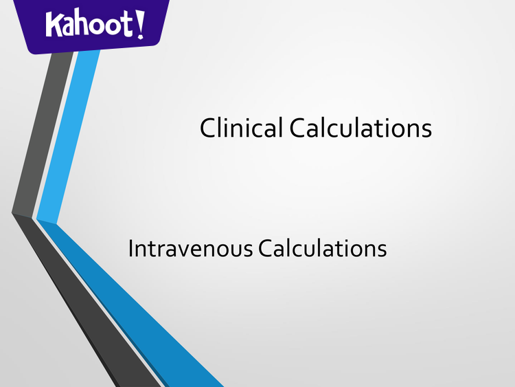Clinical Calculations Presentation LAB - Kahoot! Quiz