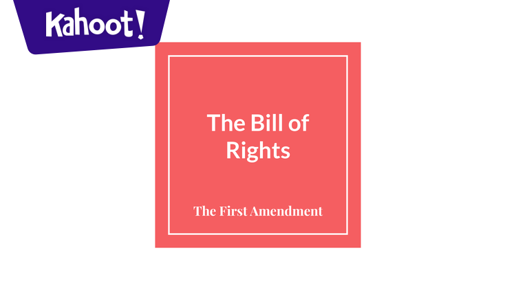 The Bill of Rights: The 1st Amendment Lesson - Kahoot! Quiz