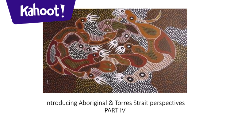 4. Aboriginal Perspectives - Part IV - Kahoot! Quiz