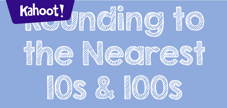 Rounding to the Nearest 10s and 100s - 2 - Kahoot! Quiz
