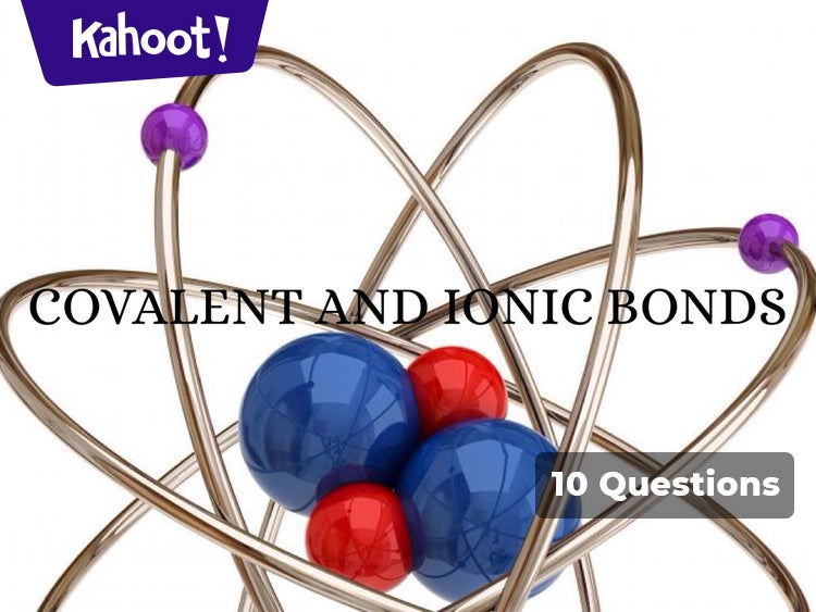 Ionic vs Covalent Bonds - Kahoot! Quiz