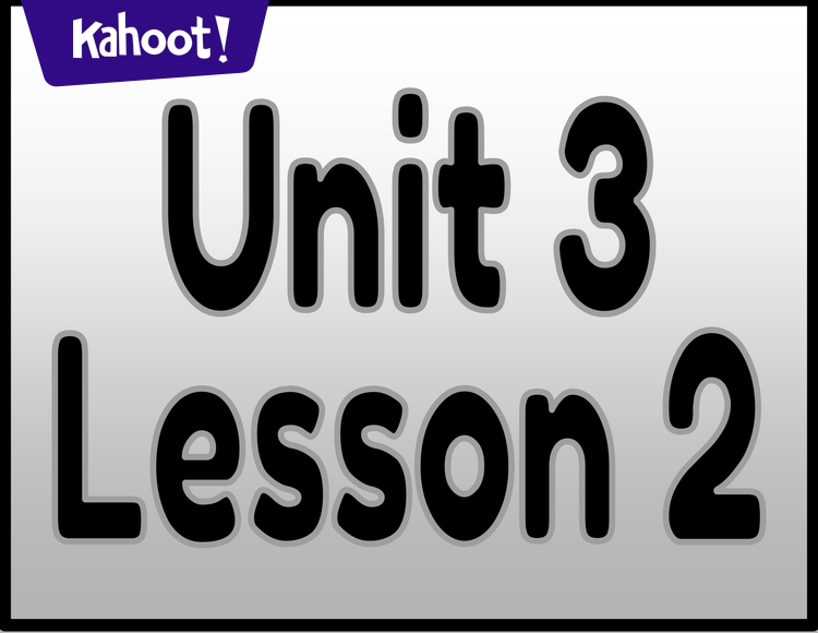 Unit 3, Lesson #2 - Kahoot! Quiz