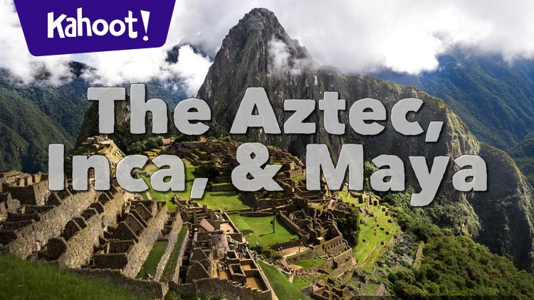 Reviewing the Aztec, Inca, & Maya - Kahoot! Quiz