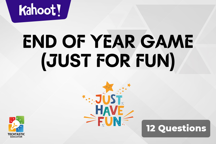 End of Year Game - Just for Fun - Kahoot! Quiz