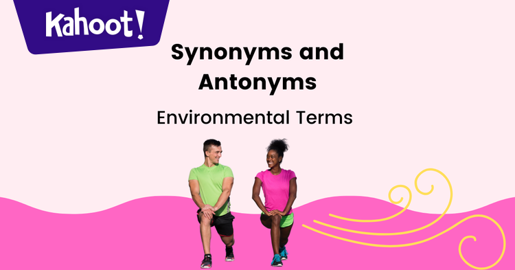 Synonyms and Antonyms: Environmental Terms - Kahoot! Quiz