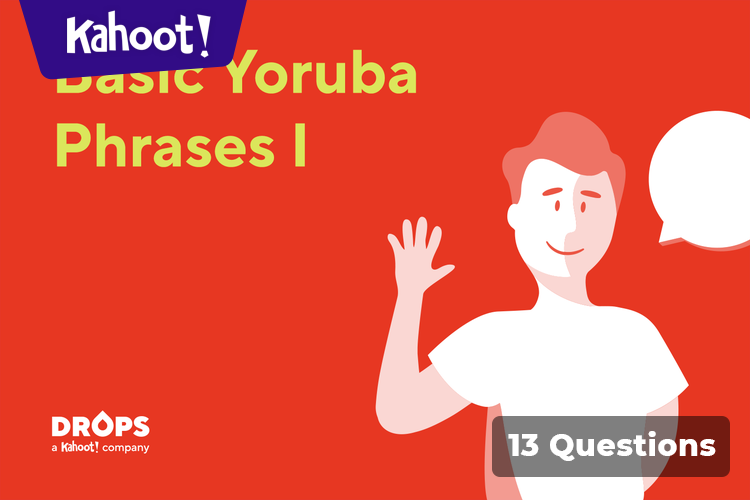 Basic Yoruba Phrases I - Kahoot! Quiz