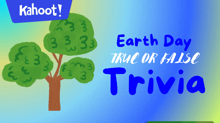 Earth Day TRUE OR FALSE Trivia! - Kahoot! Quiz