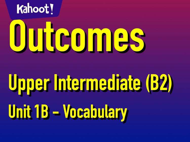 Outcomes (3rd ed.) Upper Intermediate 1B - Kahoot! Quiz