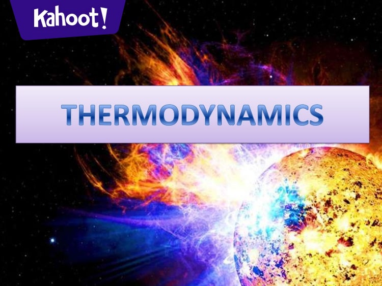Duplicate of Thermodynamics - Kahoot! Quiz