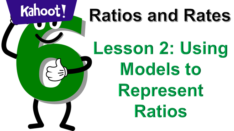 Lesson 2: Using Models to Represent Ratios - Kahoot! Quiz
