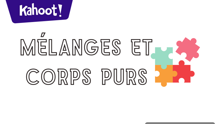3_UAA1_Mélanges et corps purs - Kahoot! Quiz