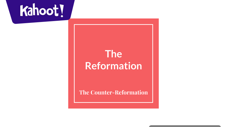 The Reformation: The Counter-Reformation Lesson - Kahoot! Quiz