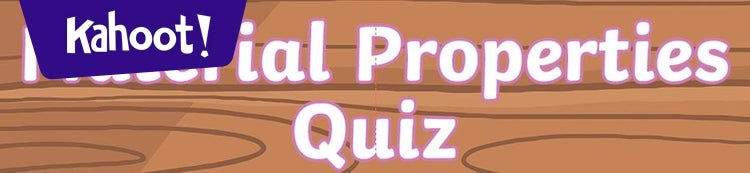 Materials Properties Quiz - Kahoot! Quiz