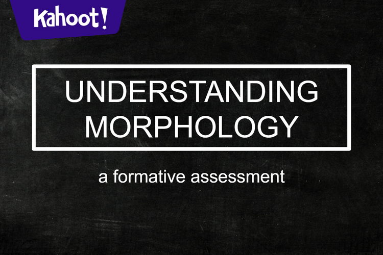 Understanding Morphology - Kahoot! Quiz