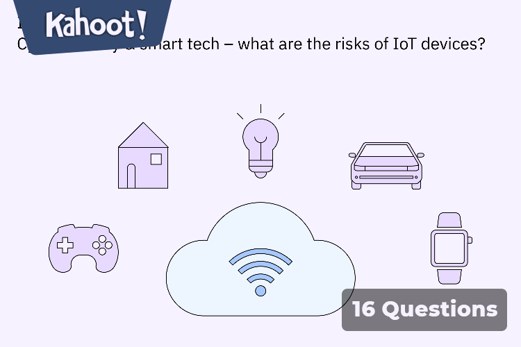 Cybersecurity & Smart Tech: What are the risks of IoT devices? - Kahoot! Quiz