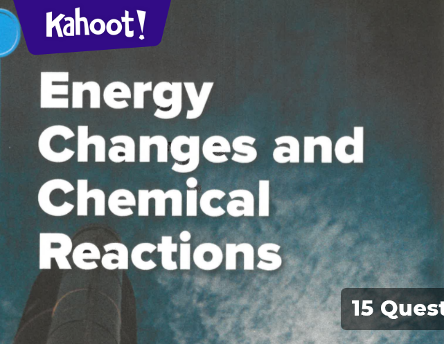 1-5-3 Energy Changes & Chemical Reactions - Kahoot! Quiz