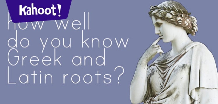 Latin and Greek roots - unit 6 - Kahoot! Quiz